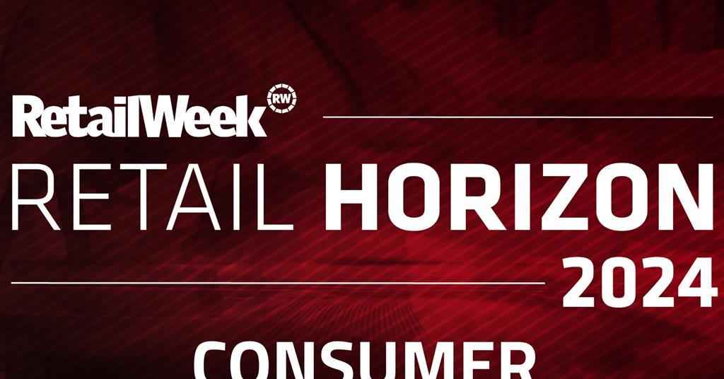 Retail Horizon 2024 report: Consumer | Retail Week